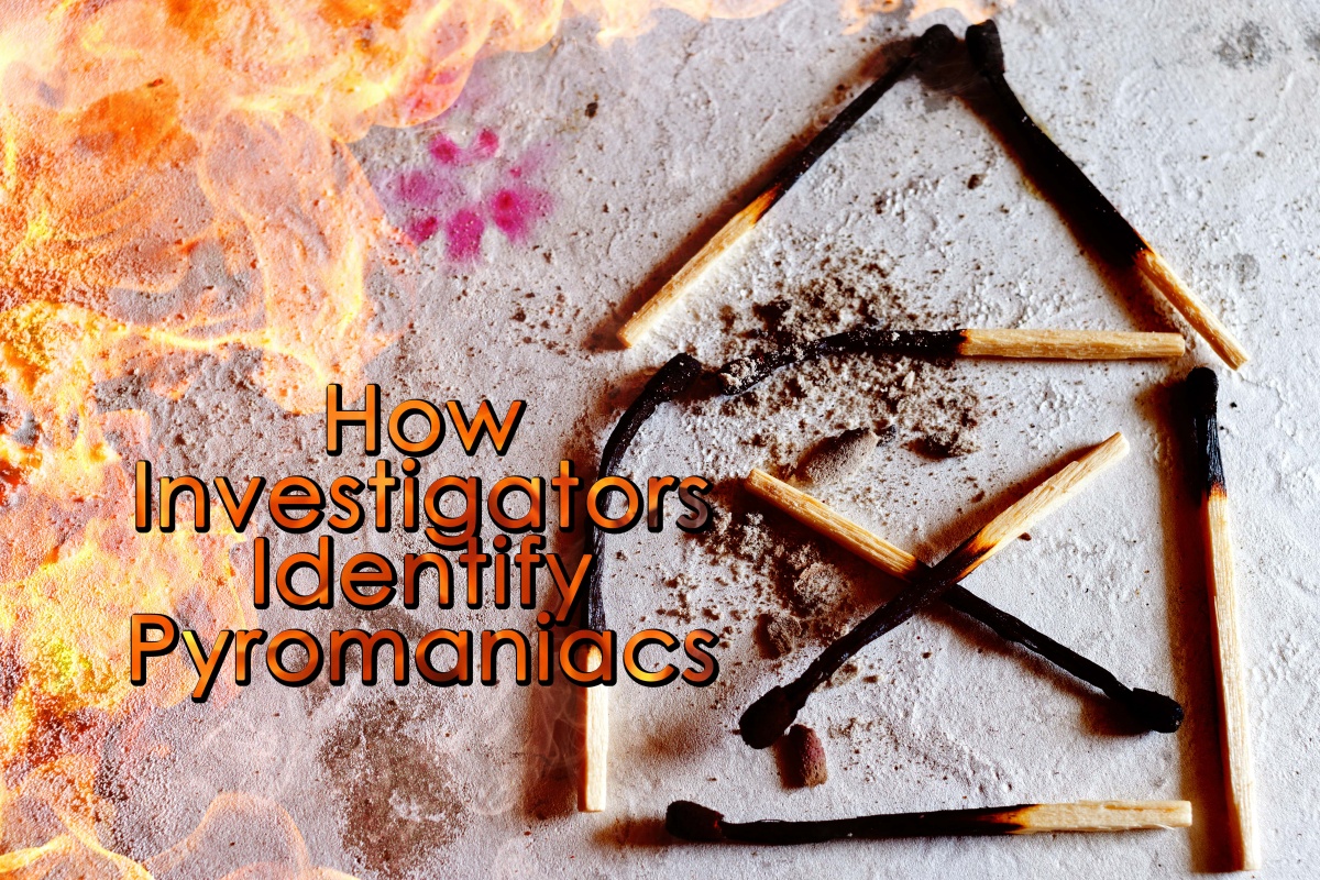 How Investigators Identify Pyromaniacs – ICA Agency Alliance, Inc.