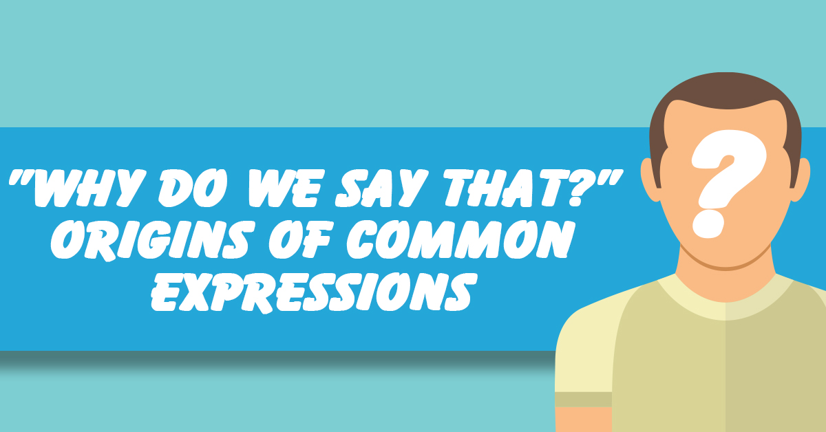 “Why Do We Say That?” Origins of Common Expressions – ICA Agency ...