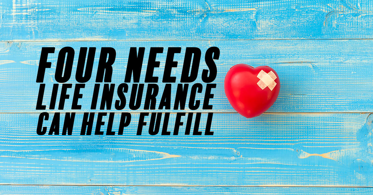 Four Needs Life Insurance Can Help Fulfill – ICA Agency Alliance, Inc.