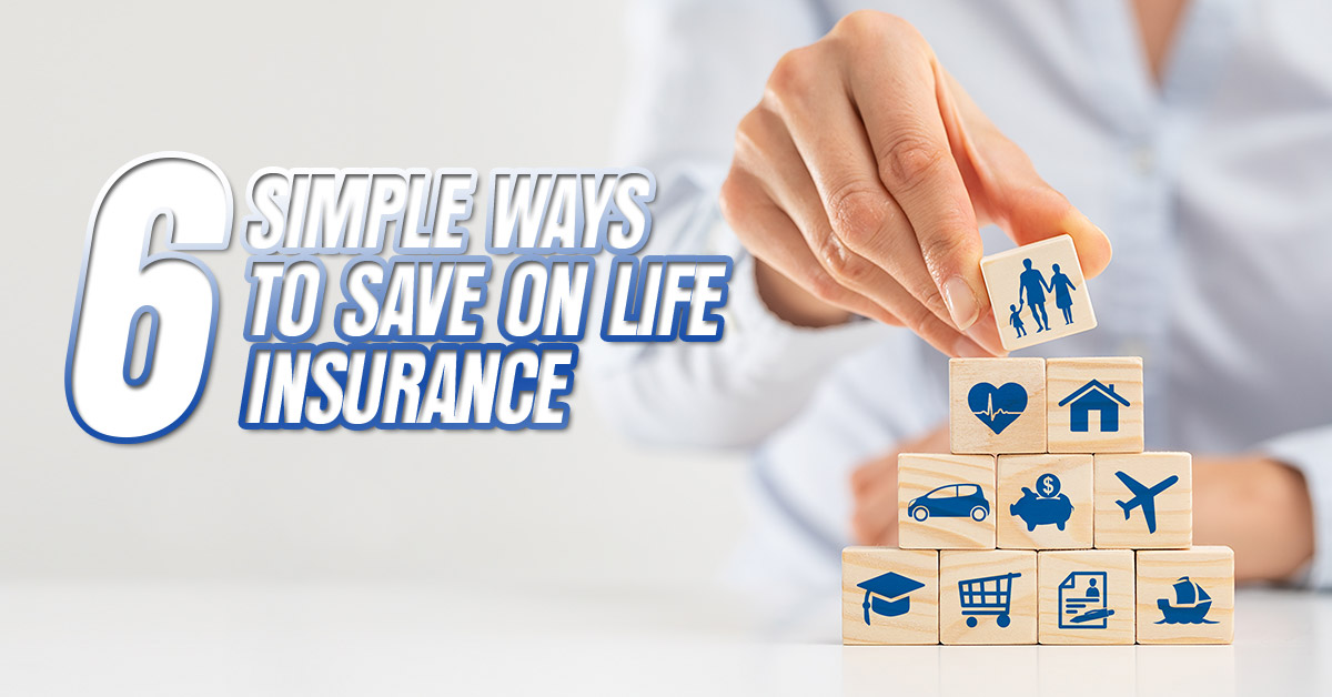 6 Simple Ways to Save on Life Insurance – ICA Agency Alliance, Inc.