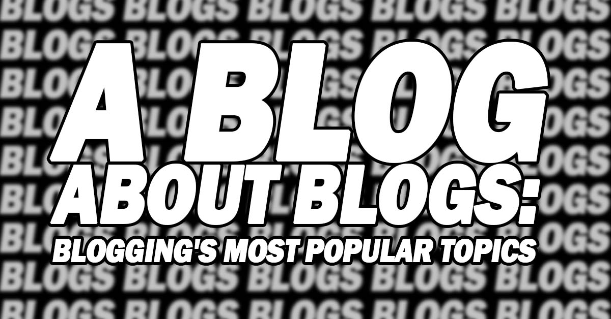 A Blog About Blogs: Blogging’s Most Popular Topics – ICA Agency ...