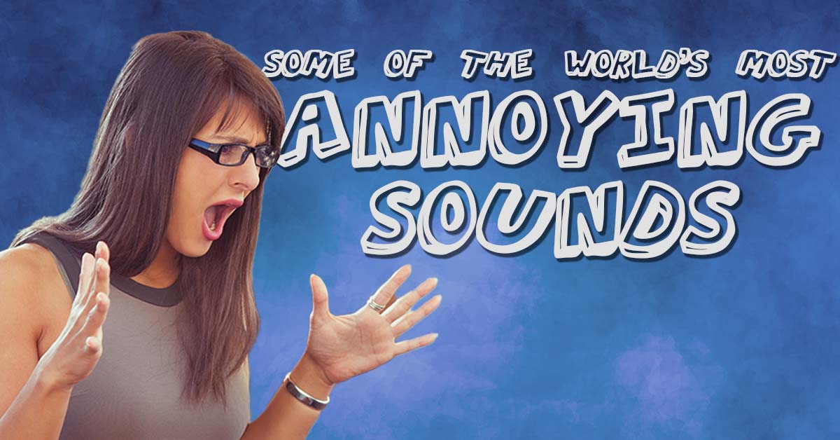 Some of the World’s Most Annoying Sounds – ICA Agency Alliance, Inc.